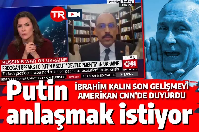 İbrahim Kalın CNN'de duyurdu: Vladimir Putin masaya oturacak ama ...