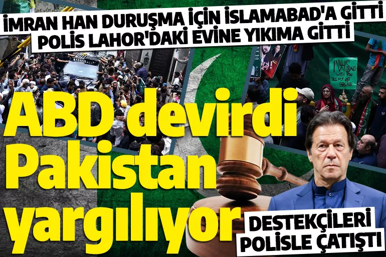 İmran Han hakim karşısına çıkıyor: Lahor sokakları karıştı! Polis Han ...