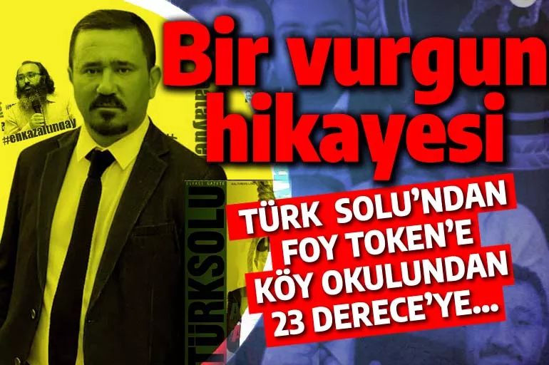 Türk Solu'ndan Foy Token'e, köy okulundan 23 Derece'ye bir vurgun ...