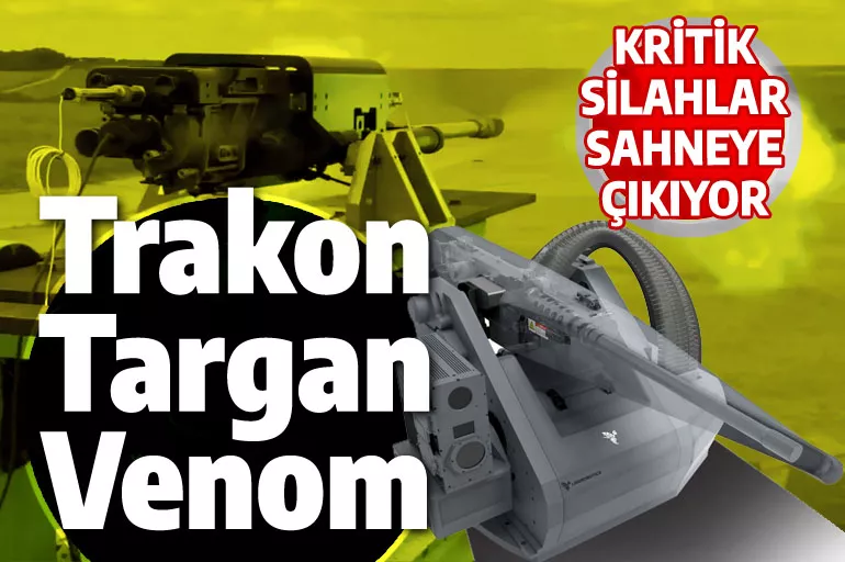 Trakon, Targan, Venom... Uzaktan komutalı silahlar görücüye çıkıyor ...